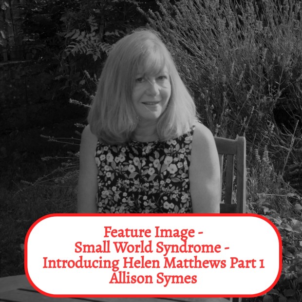 Small World Syndrome – Introducing Helen Matthews – Allison Symes ...